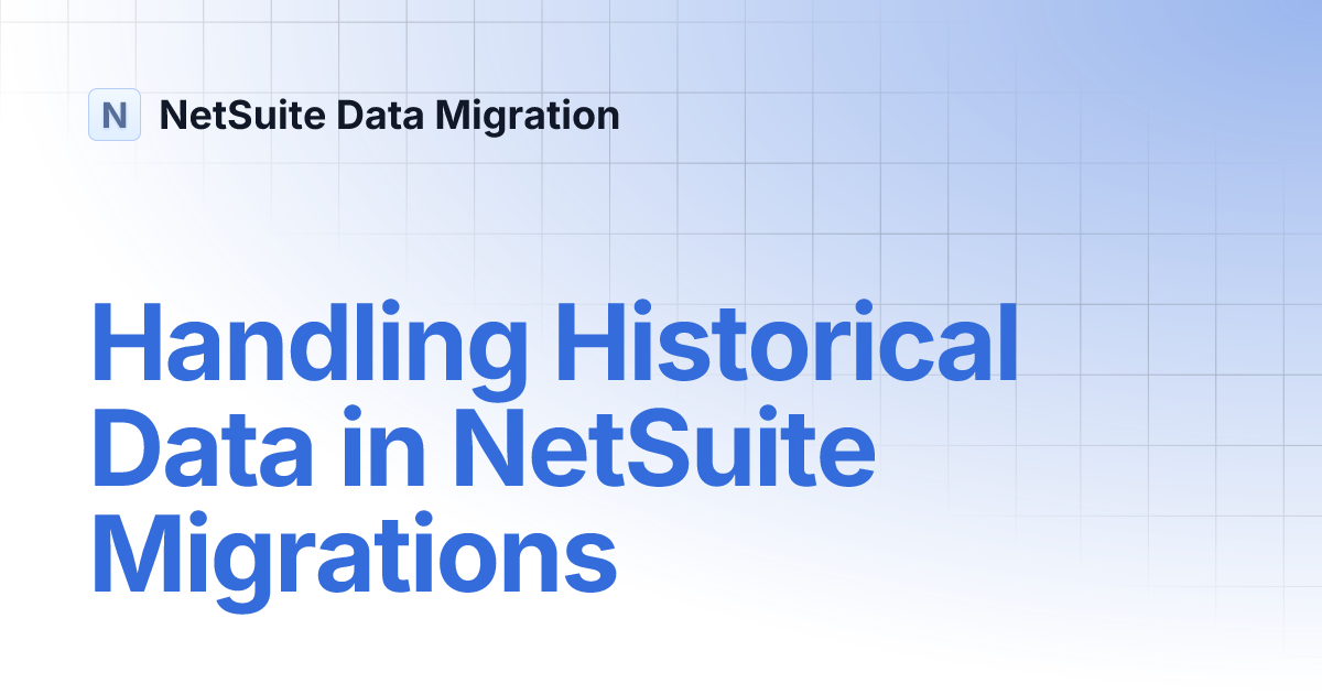 Handling Historical Data in NetSuite Migrations | NetSuite Data Migration